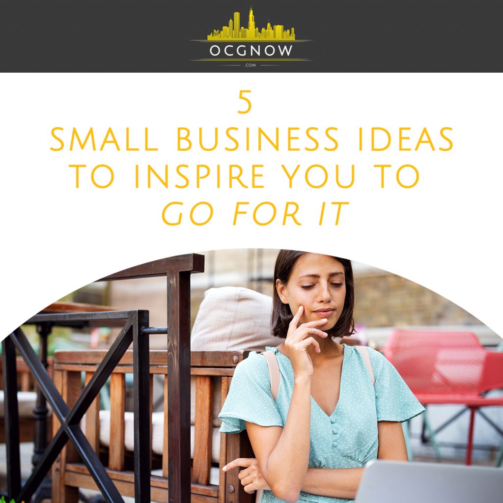 5 Small Business Ideas to Inspire You to Go for It - OCGnow